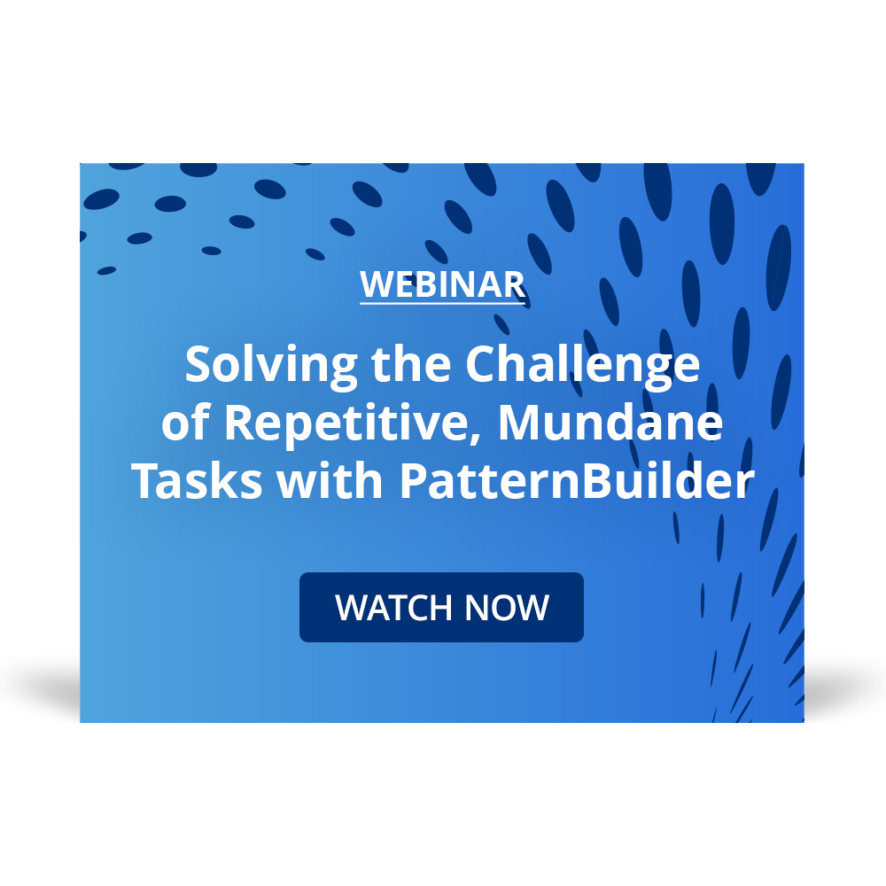 Solving the Challenge of Repetitive, Mundane Tasks with PatternBuilder ...